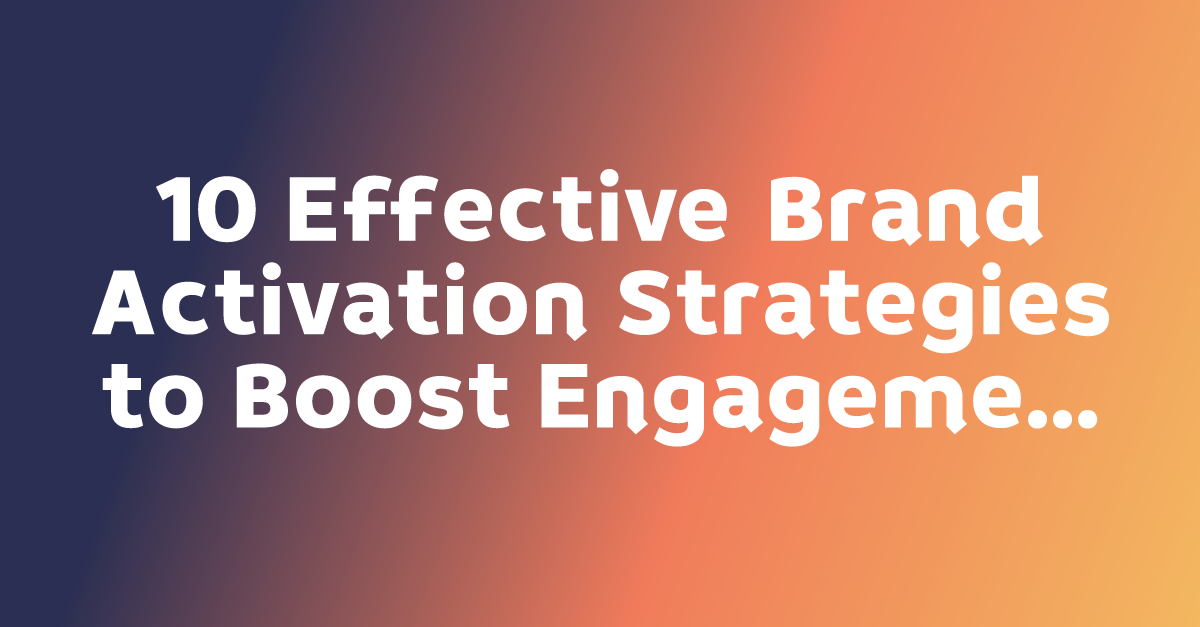 10 Effective Brand Activation Strategies to Boost Engagement
