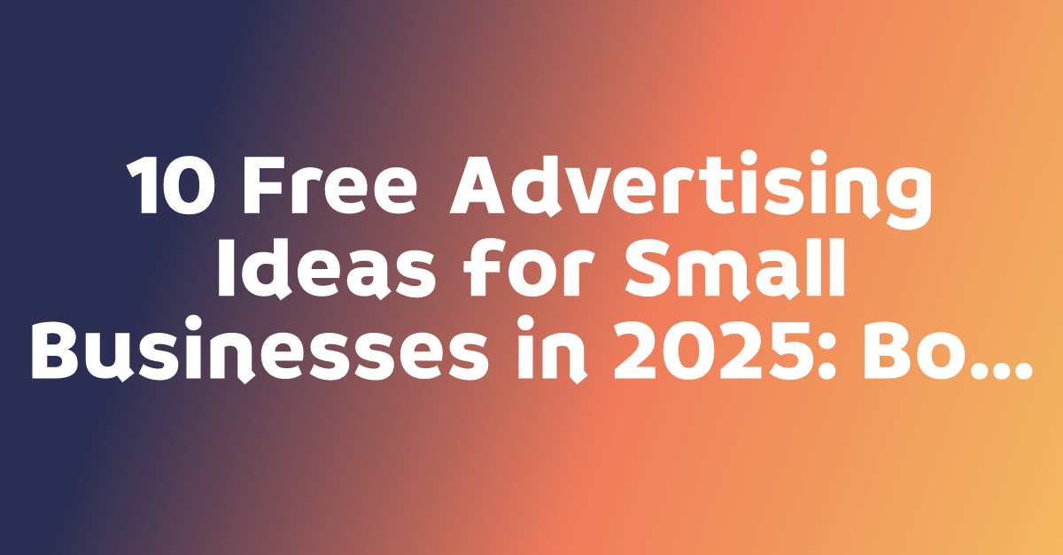 10 Free Advertising Ideas for Small Businesses in 2025: Boost Your ...