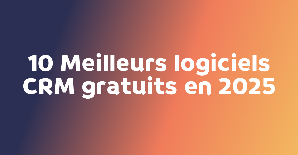 10 Meilleurs logiciels CRM gratuits en 2025