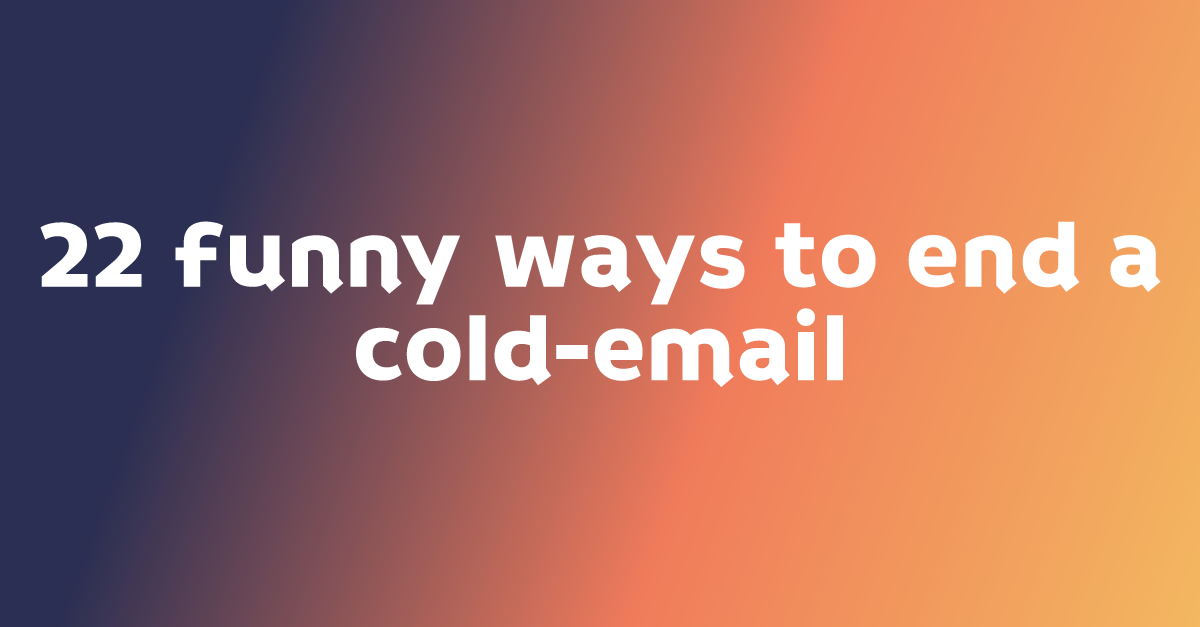 22 funny ways to end a cold-email