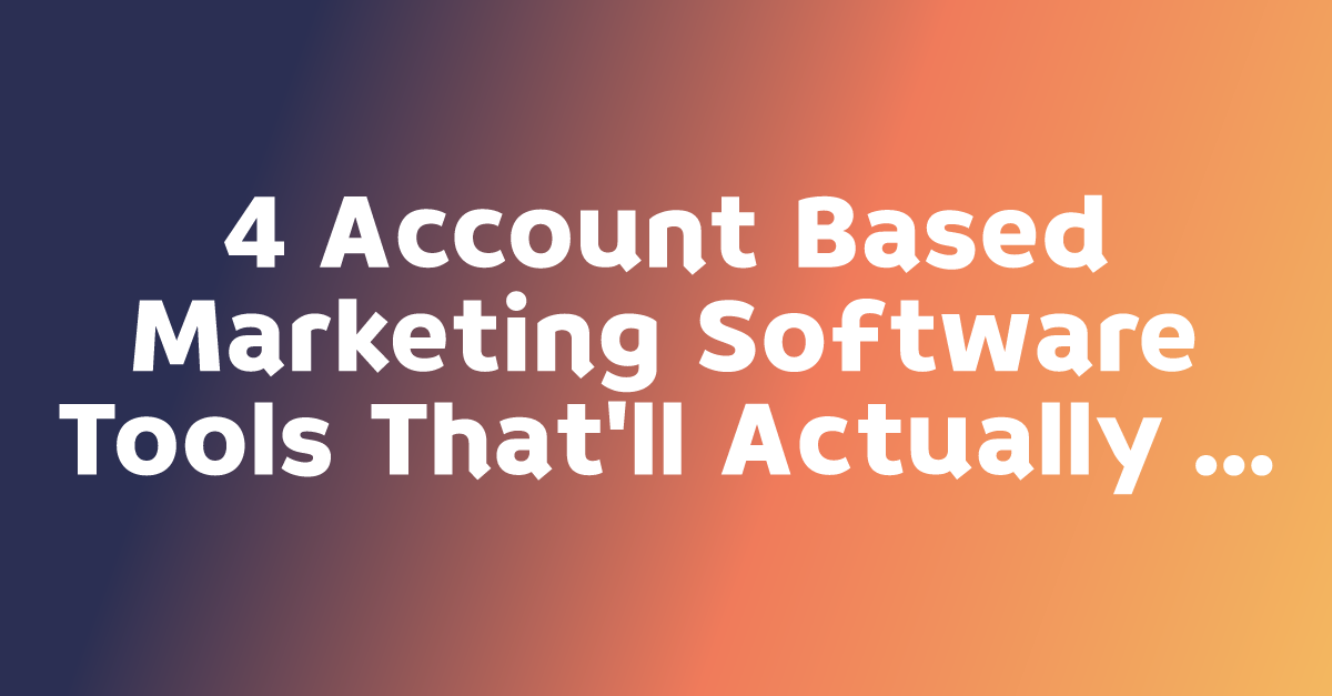 4 Account Based Marketing Software Tools That'll Actually Move the ...