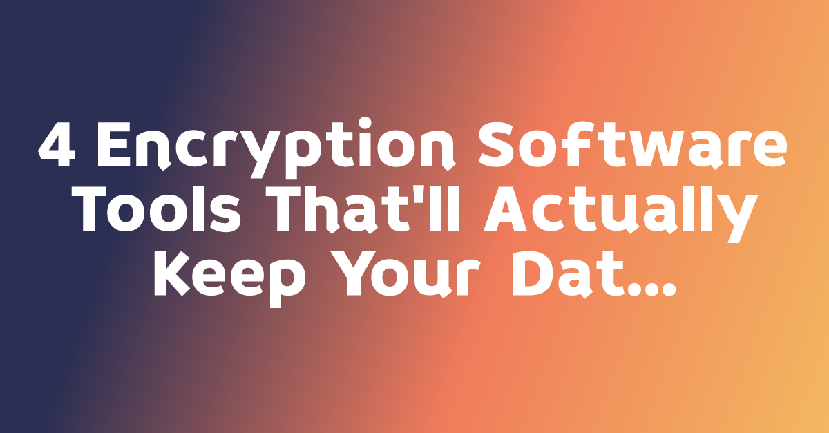 4 Encryption Software Tools That'll Actually Keep Your Data Private ...