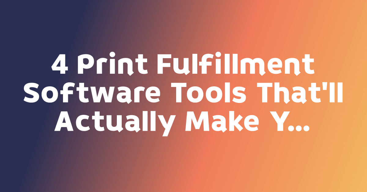 4 Print Fulfillment Software Tools That'll Actually Make Your Life ...