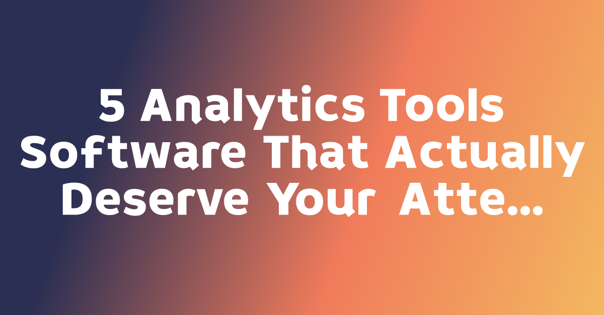 5 Analytics Tools Software That Actually Deserve Your Attention in 2025