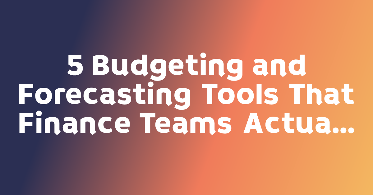 5 Budgeting and Forecasting Tools That Finance Teams Actually Want to Use