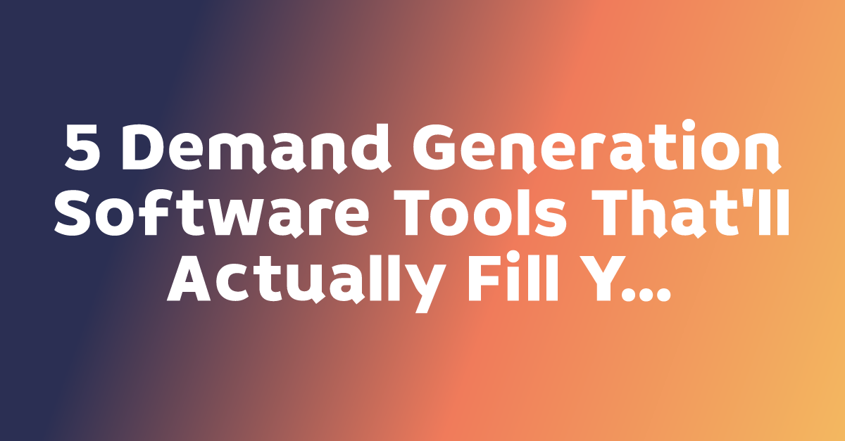 5 Demand Generation Software Tools That'll Actually Fill Your Pipeline ...