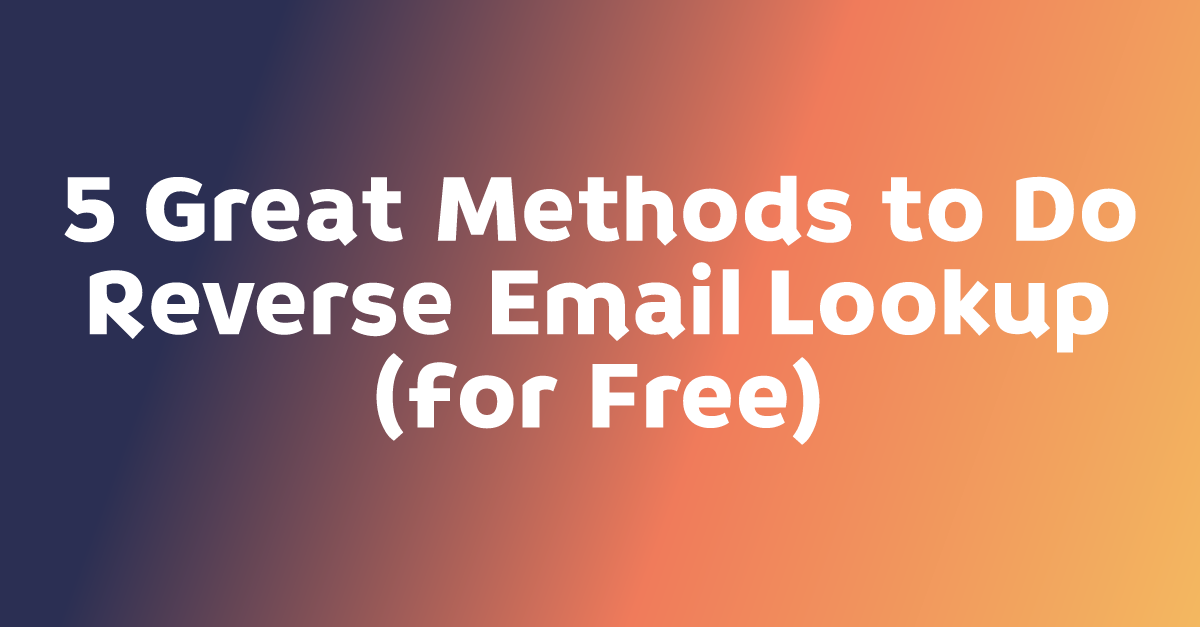 5 Great Methods to Do Reverse Email Lookup (for Free)