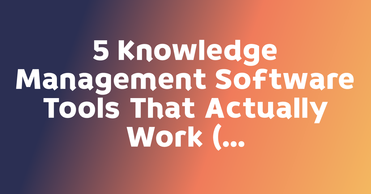 5 Knowledge Management Software Tools That Actually Work (No BS Guide for 2025)