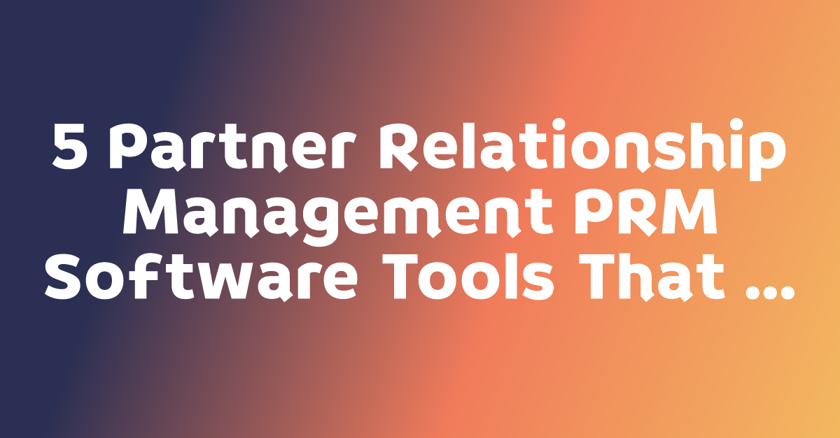 5 Partner Relationship Management PRM Software Tools That Actually Scale Channel Revenue