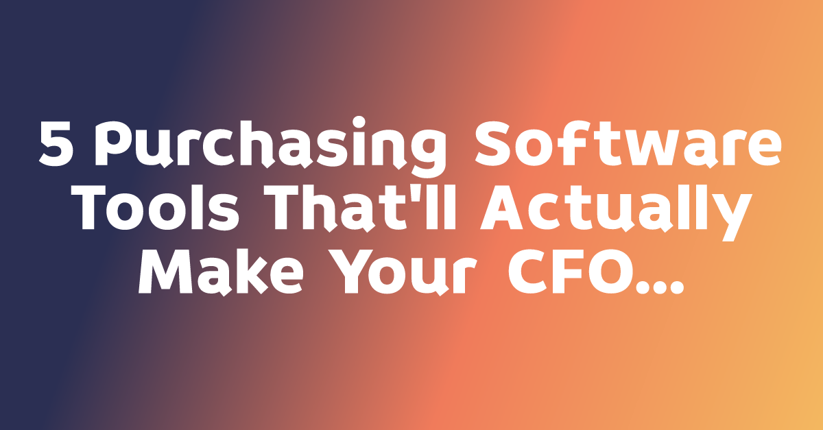 5 Purchasing Software Tools That'll Actually Make Your CFO Smile in 2025