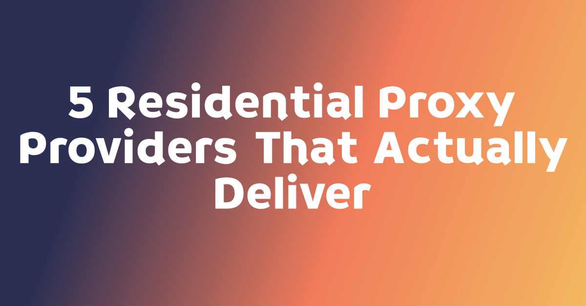 5 Residential Proxy Providers That Actually Deliver