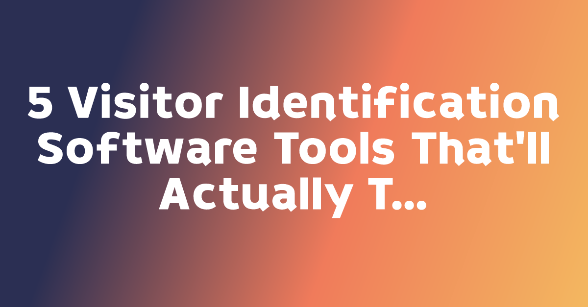 5 Visitor Identification Software Tools That'll Actually Turn Your ...