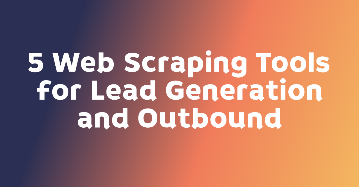 5 Web Scraping Tools for Lead Generation and Outbound