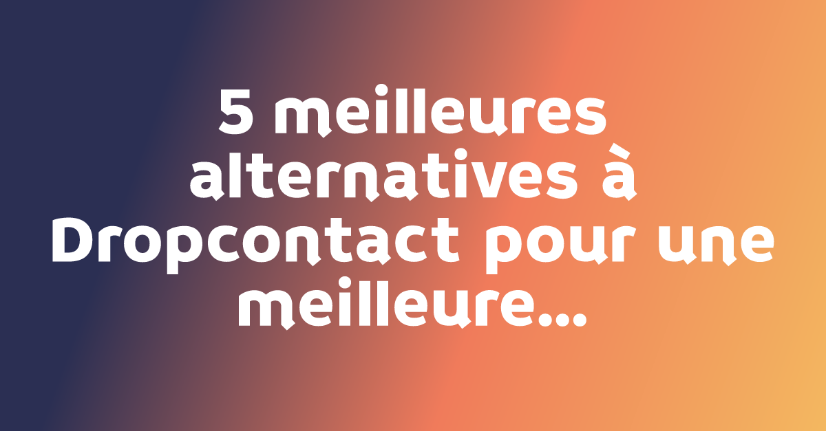 5 meilleures alternatives à Dropcontact pour une meilleure prospection B2B