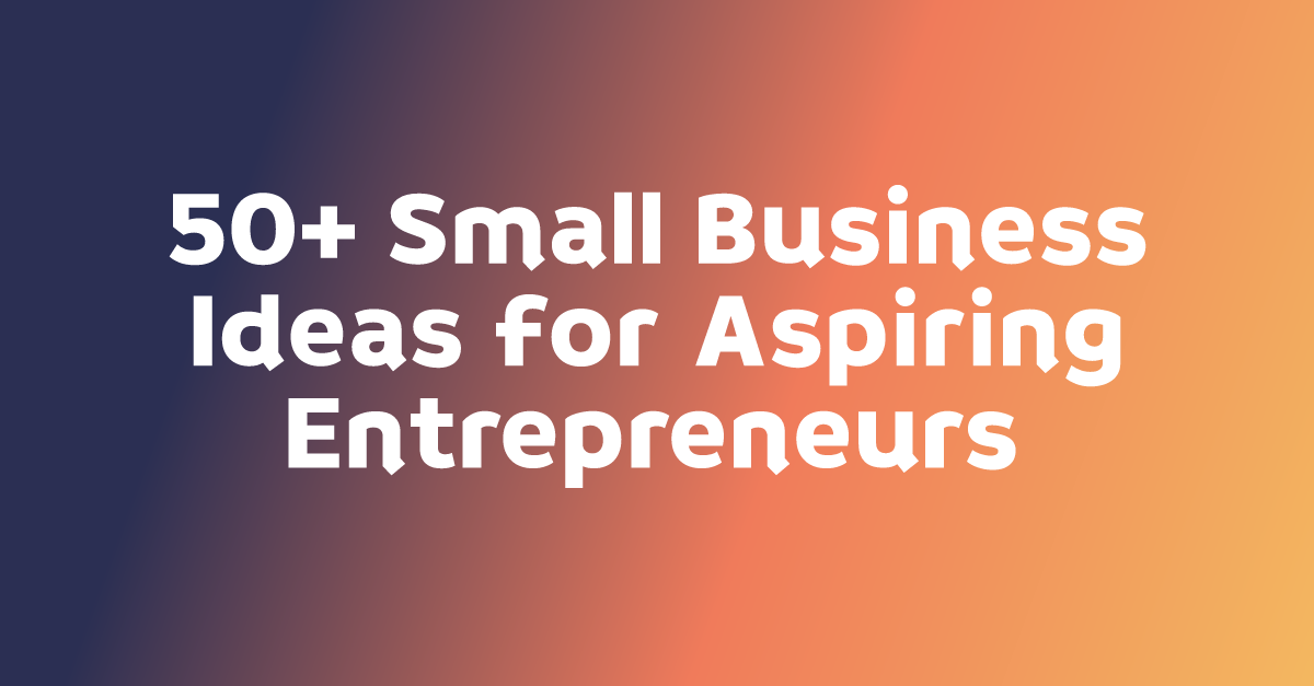 50+ Small Business Ideas for Aspiring Entrepreneurs