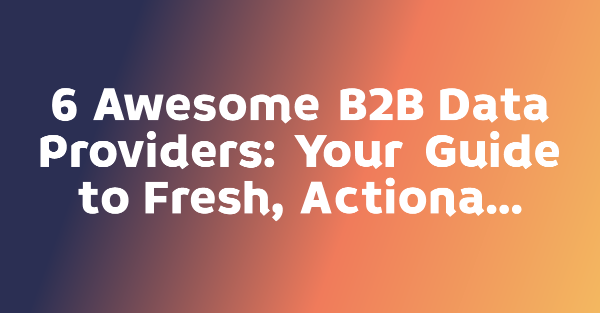 6 Awesome B2B Data Providers: Your Guide to Fresh, Actionable Data in 2025