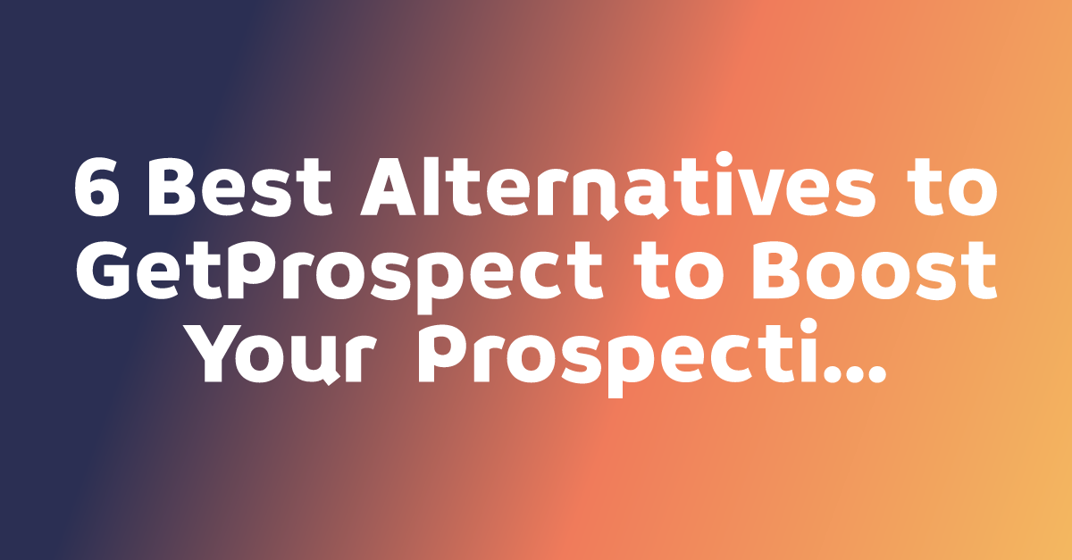6 Best Alternatives to GetProspect to Boost Your Prospecting