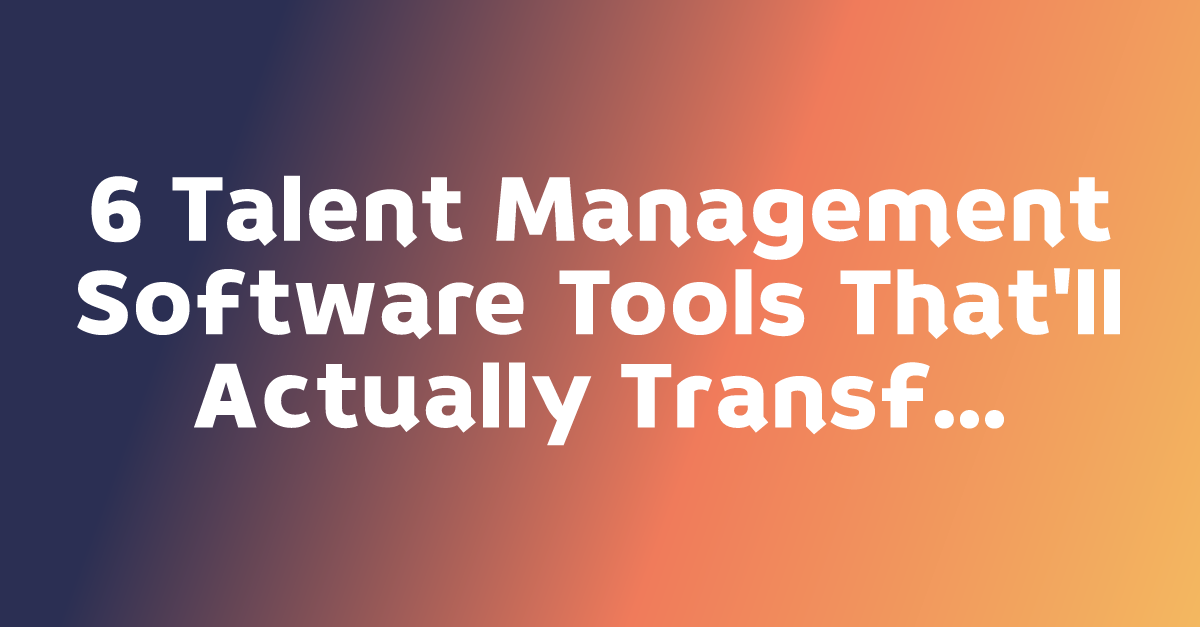 6 Talent Management Software Tools That'll Actually Transform Your HR ...