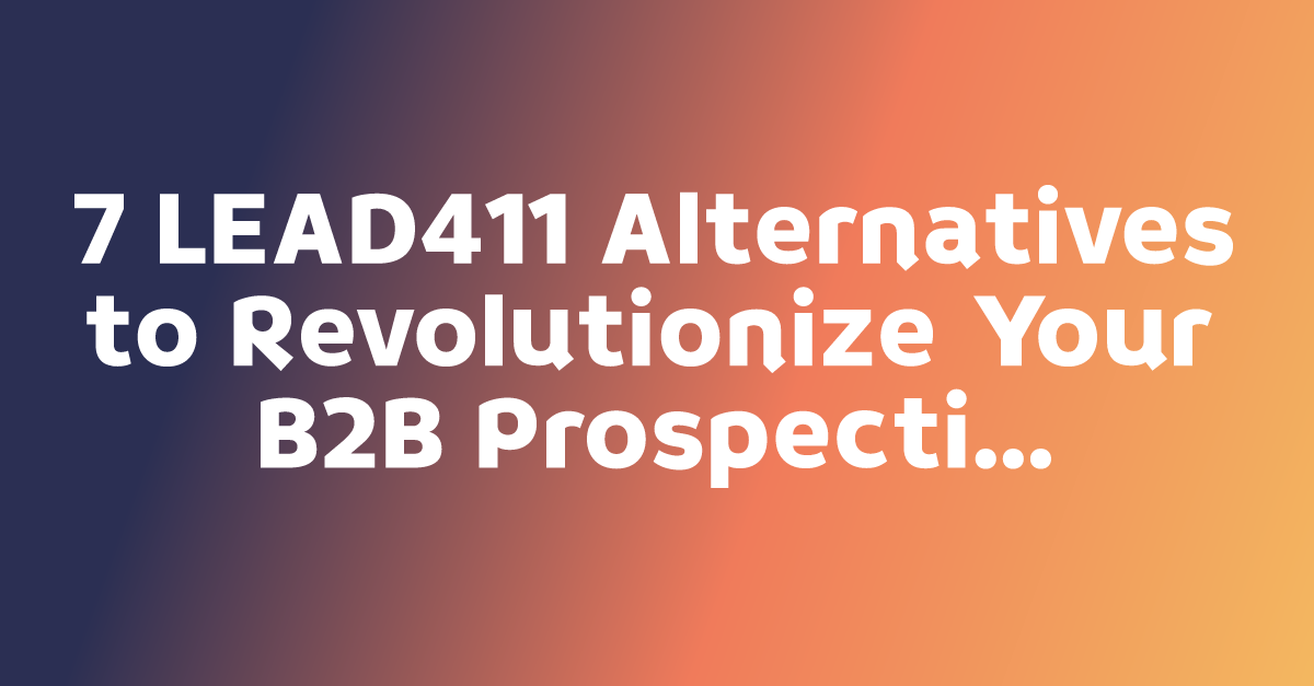 7 LEAD411 Alternatives to Revolutionize Your B2B Prospecting