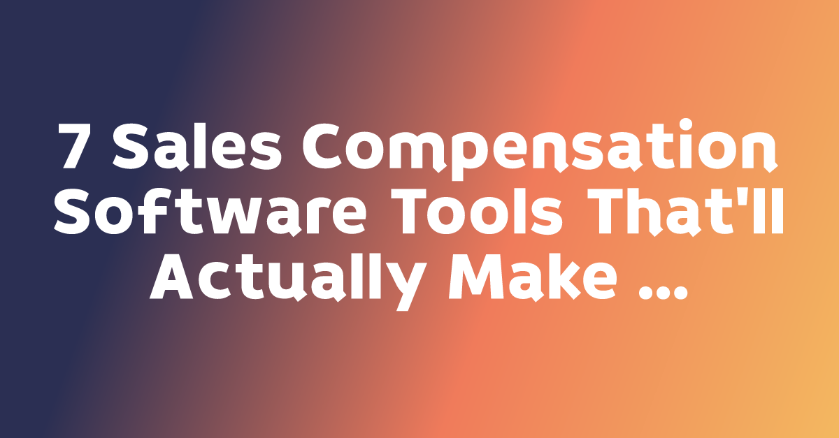 7 Sales Compensation Software Tools That'll Actually Make Your Sales ...
