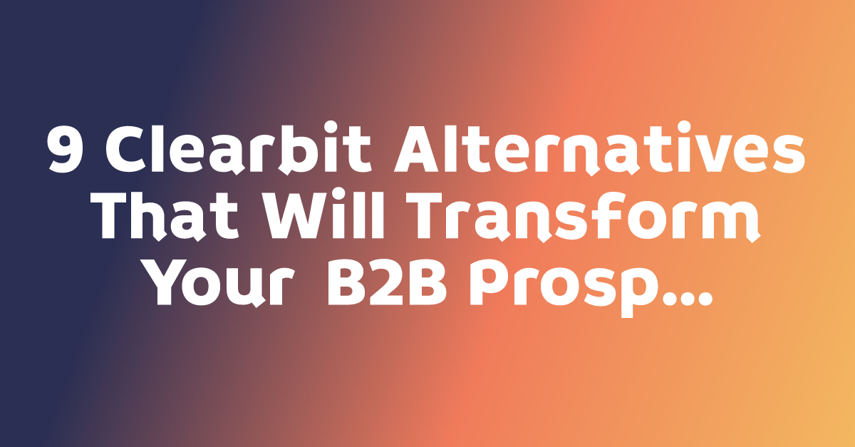 9 Clearbit Alternatives That Will Transform Your B2B Prospecting