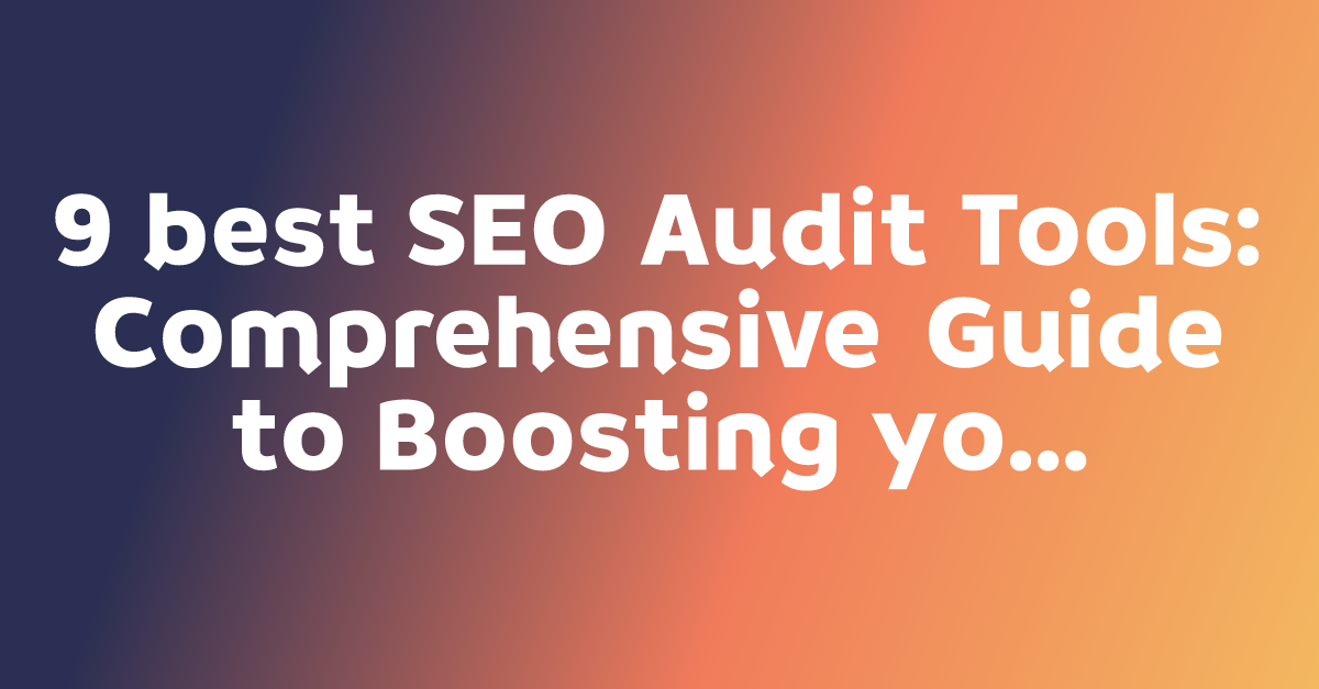 9 best SEO Audit Tools: Comprehensive Guide to Boosting your Website's ...
