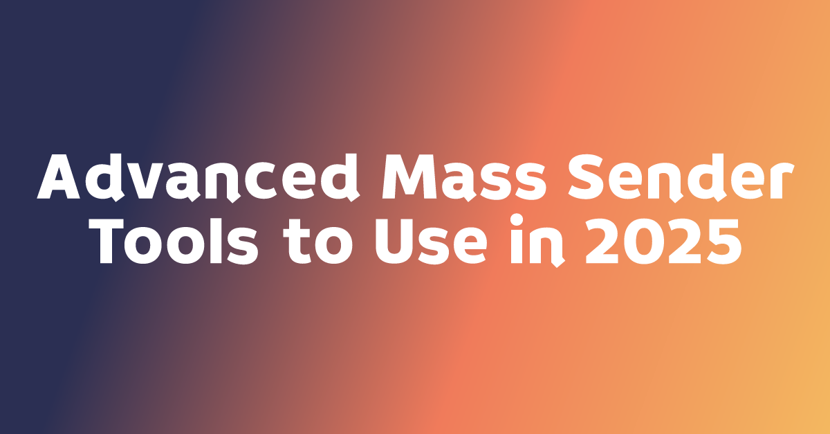 Advanced Mass Sender Tools to Use in 2025