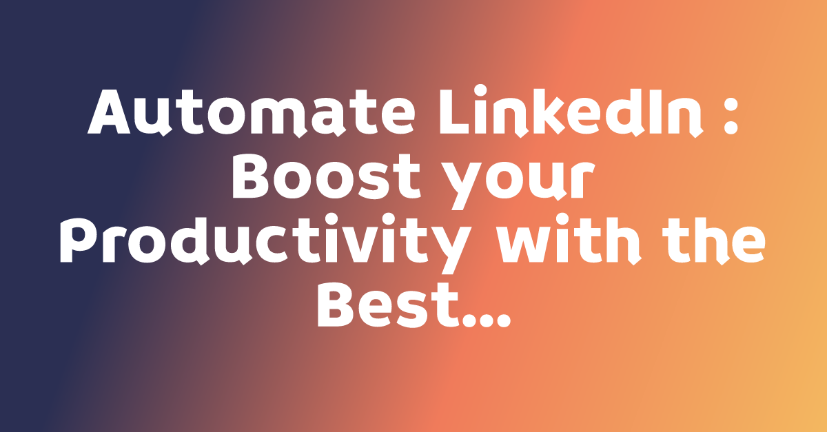 Automate Linkedin Boost Your Productivity With The Best Automation Tool