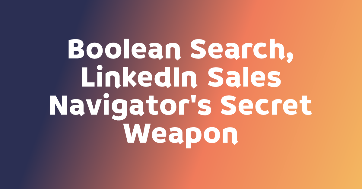 Boolean Search, LinkedIn Sales Navigator's Secret Weapon