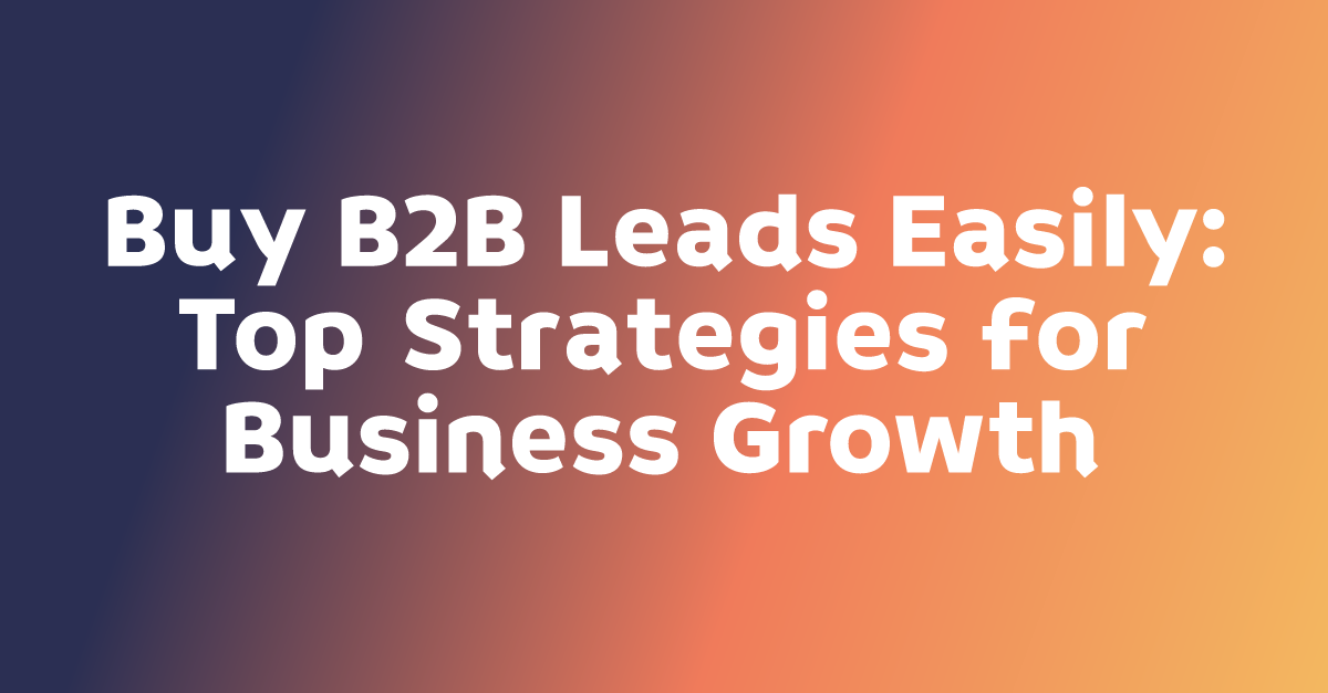 Buy B2B Leads Easily: Top Strategies for Business Growth
