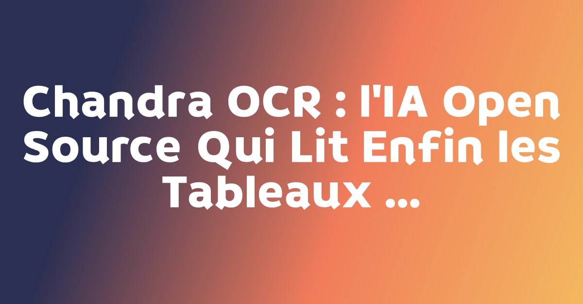 Chandra OCR : l'IA Open Source Qui Lit Enfin les Tableaux et l'Écriture ...