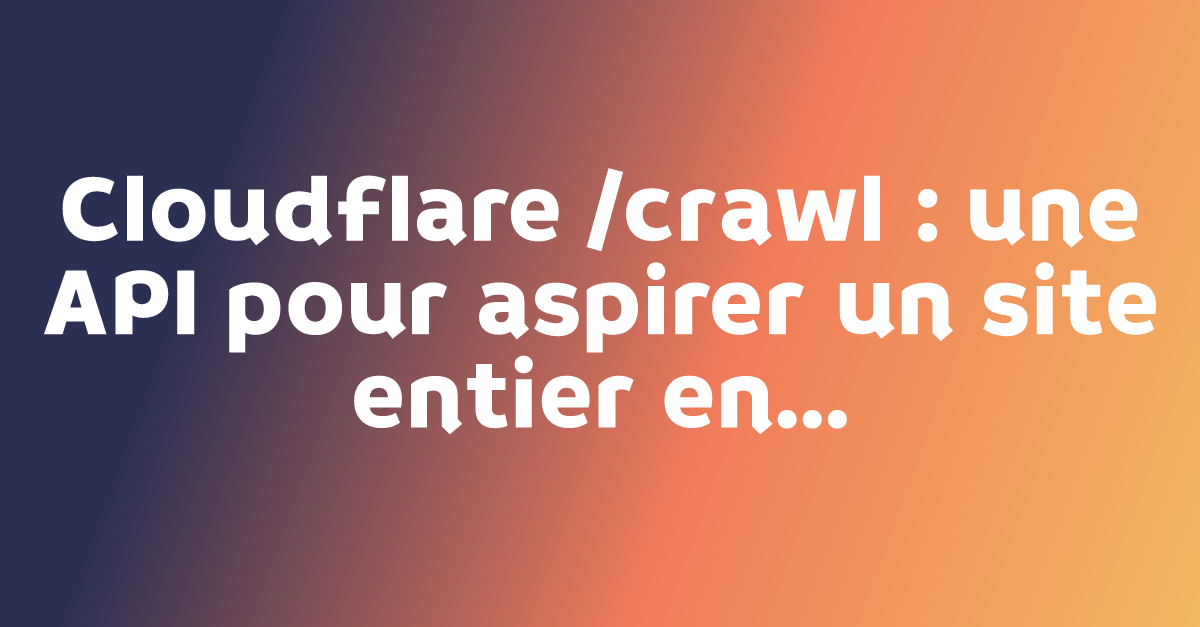 Cloudflare /crawl : une API pour aspirer un site entier en une requete