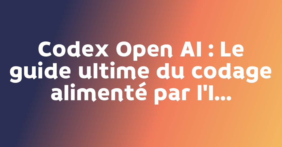 Codex Open AI : Le guide ultime du codage alimenté par l'IA en 2025