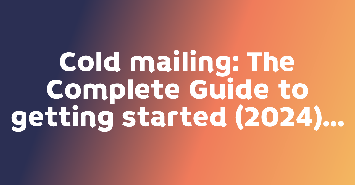 Cold mailing: The Complete Guide to getting started (2024)