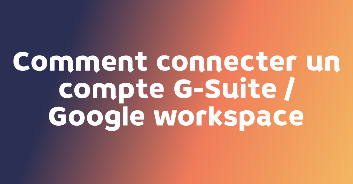 Comment connecter un compte G-Suite / Google workspace