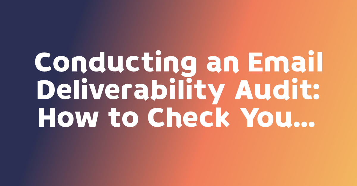 Conducting an Email Deliverability Audit: How to Check Your Sending ...