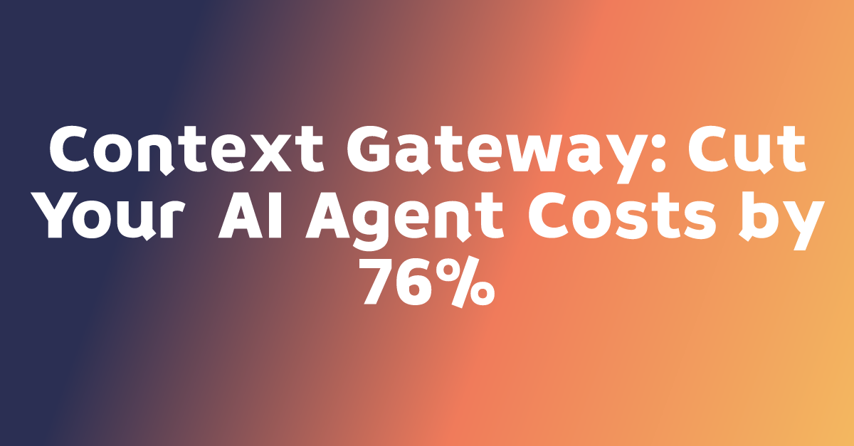 Context Gateway: Cut Your AI Agent Costs by 76%