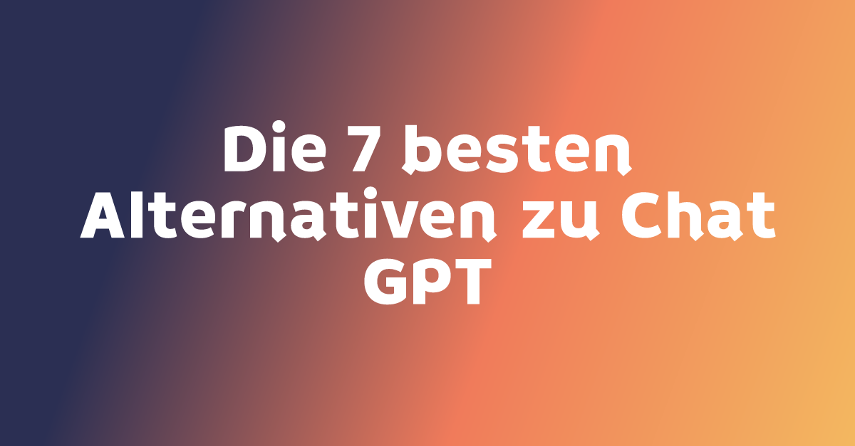 Die 7 besten Alternativen zu Chat GPT