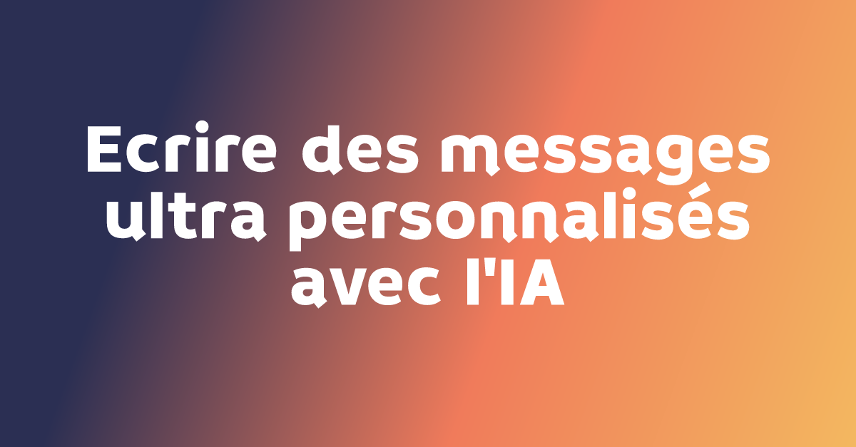 Ecrire des messages ultra personnalisés avec l'IA