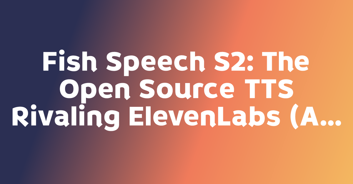 Fish Speech S2: The Open Source TTS Rivaling ElevenLabs (And It's Free)
