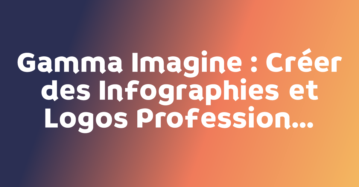 Gamma Imagine : Créer des Infographies et Logos Professionnels en 30 ...