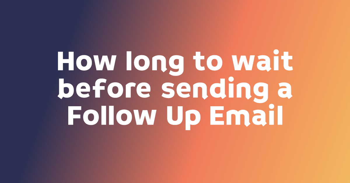How long to wait before sending a Follow Up Email