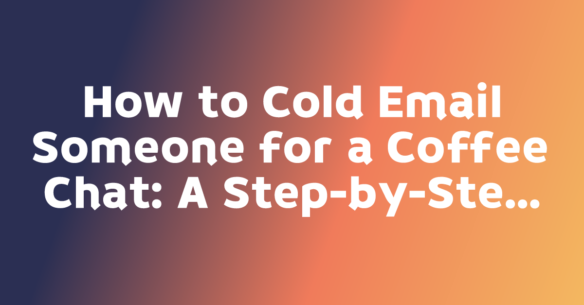 How to Cold Email Someone for a Coffee Chat: A Step-by-Step Guide