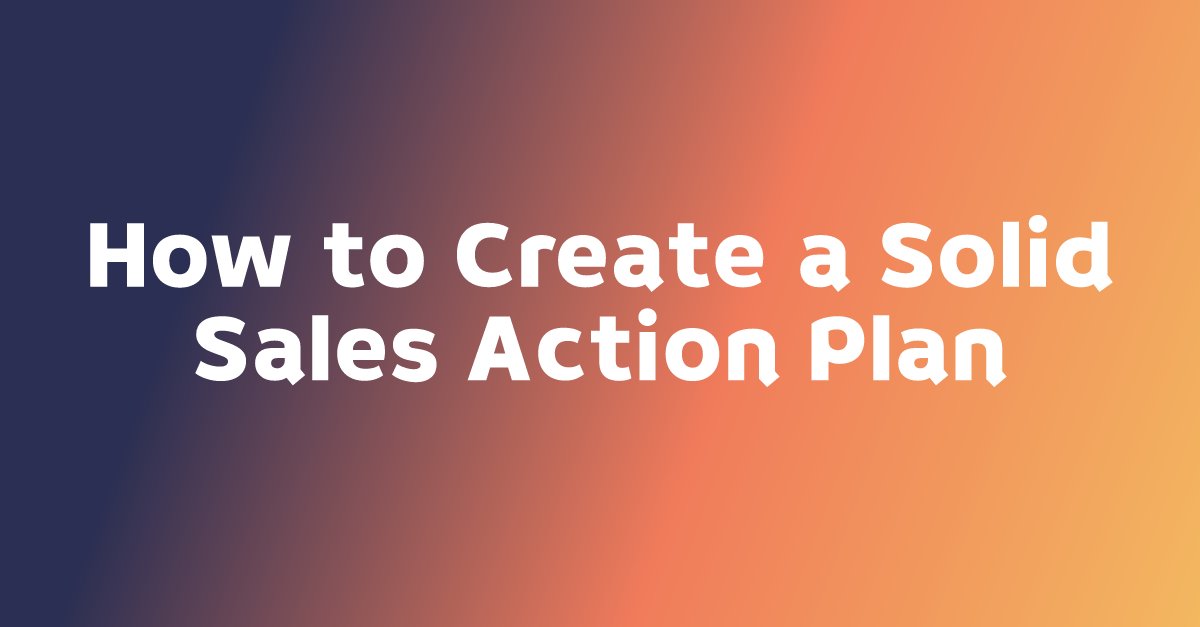 How to Create a Solid Sales Action Plan