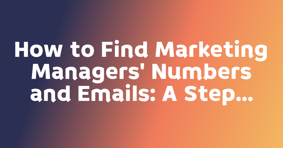 How to Find Marketing Managers' Numbers and Emails: A Step-by-Step Guide