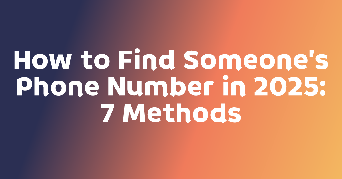 How to Find Someone’s Phone Number in 2025: 7 Methods