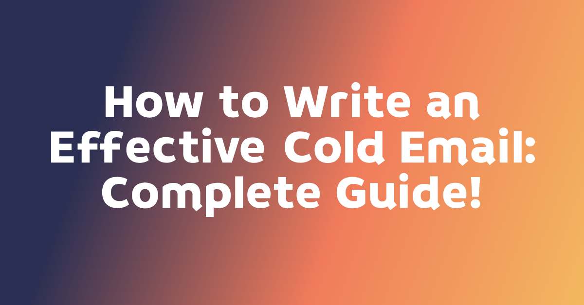 How to Write an Effective Cold Email: Complete Guide!