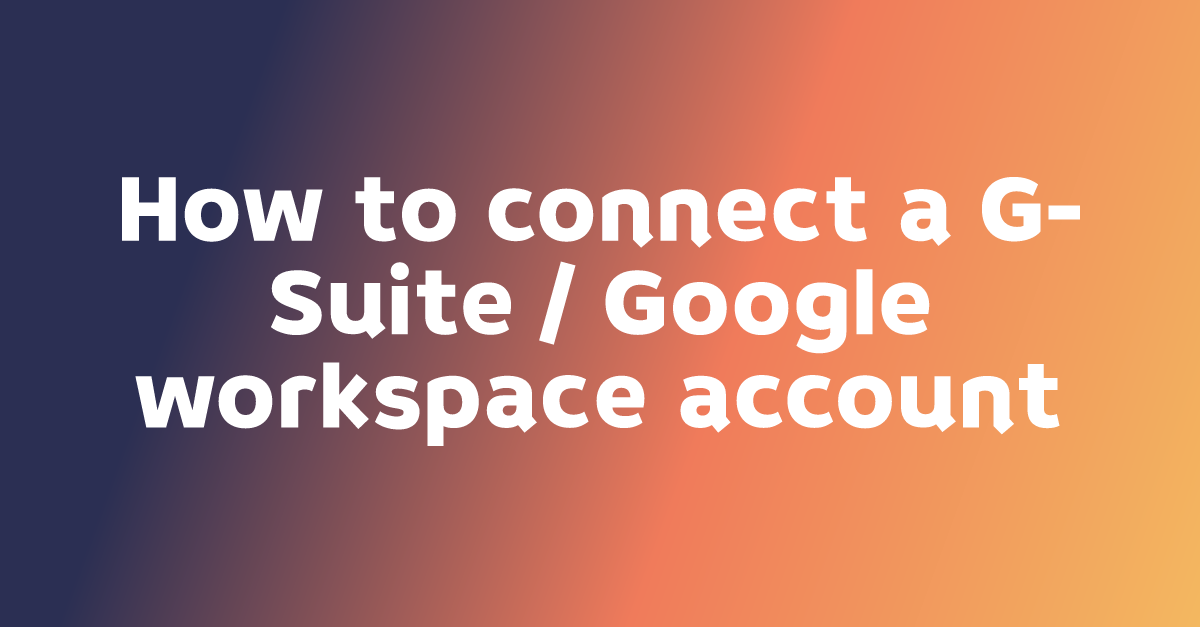 How to connect a G-Suite / Google workspace account