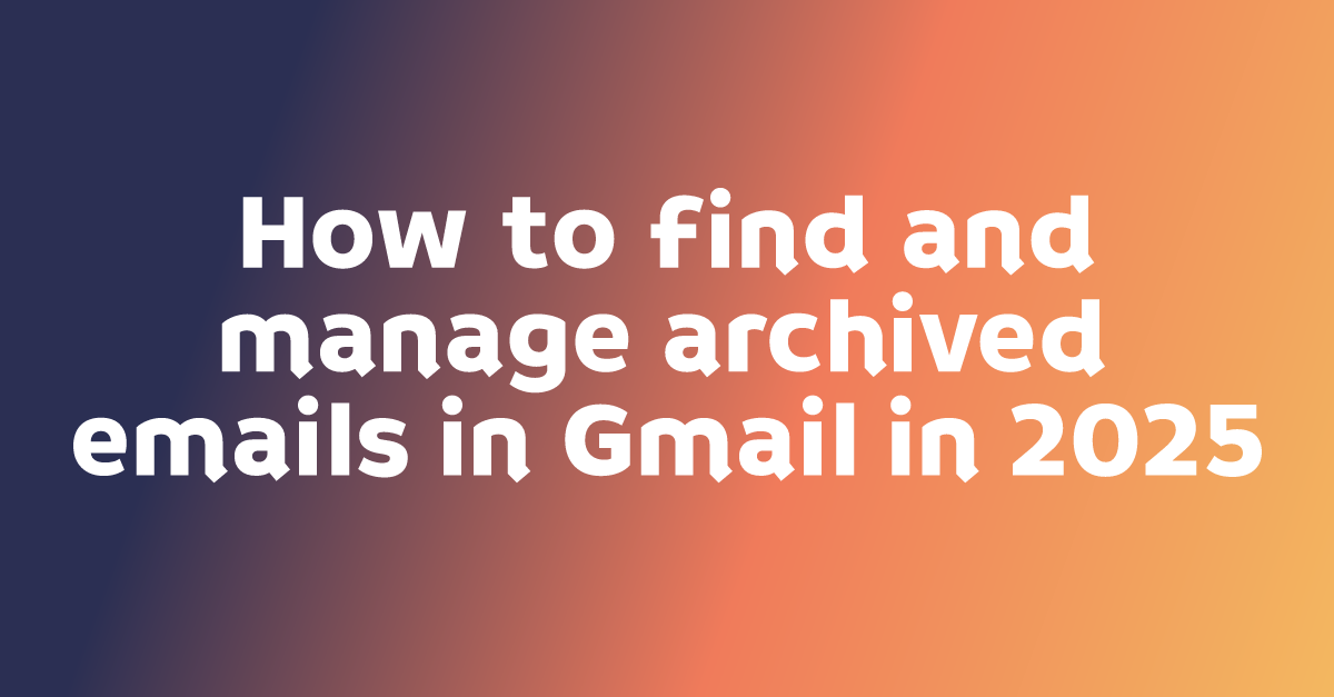 How to find and manage archived emails in Gmail in 2025