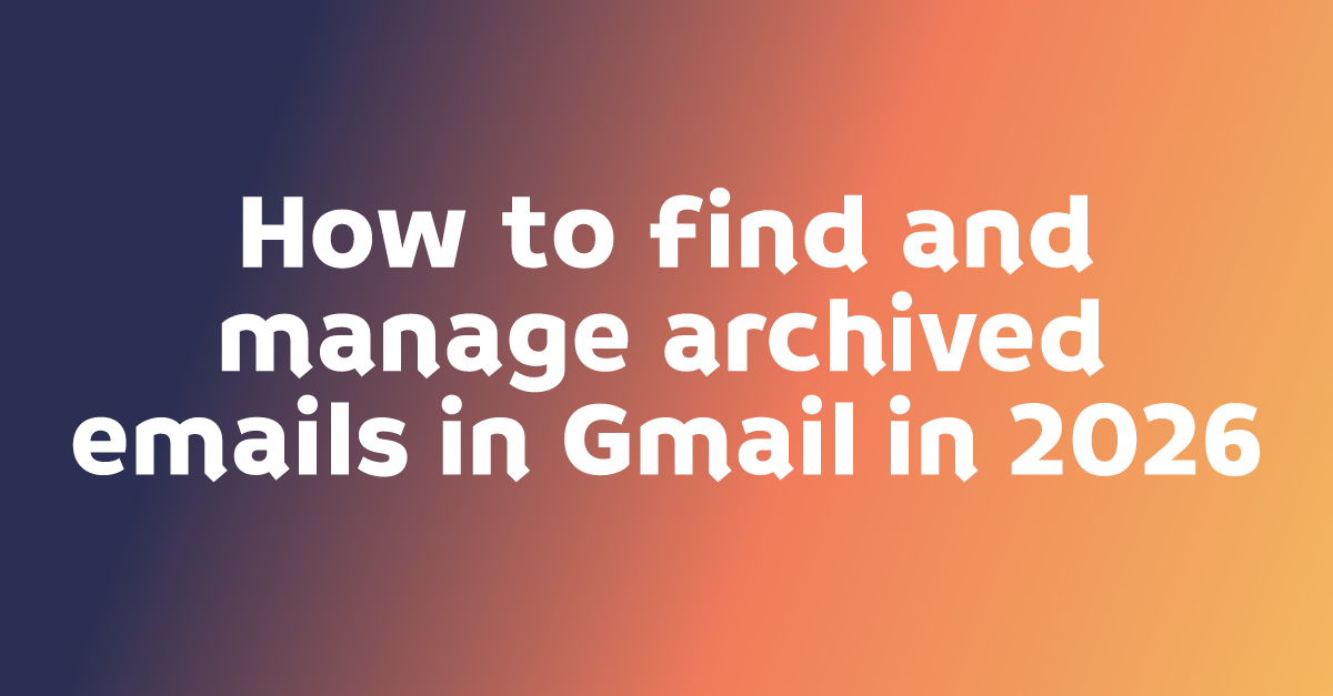 How to find and manage archived emails in Gmail in 2026